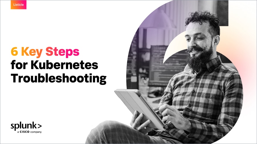 Quick Guide 6 Key Steps For Kubernetes Troubleshooting Splunk